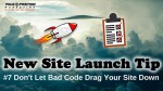 New Site Launch Tip: Don't Let Bad Code Drag New Site Down