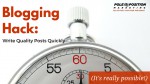 Blogging Hack: Write Quality Posts Quickly (It's Really Possible ...