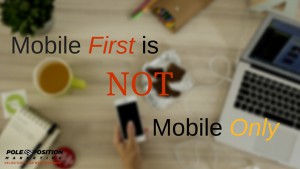 A Mobile First Strategy Doesn't Mean Mobile Only